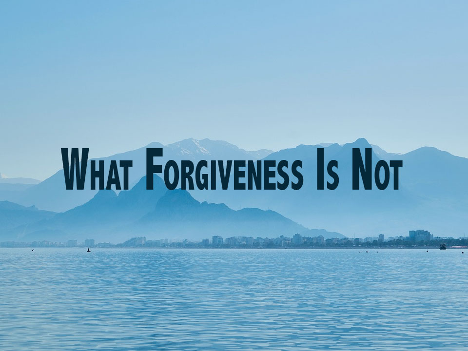 What Forgiveness Is Not - New Hope Presbyterian Church • Bridgeton, NJ